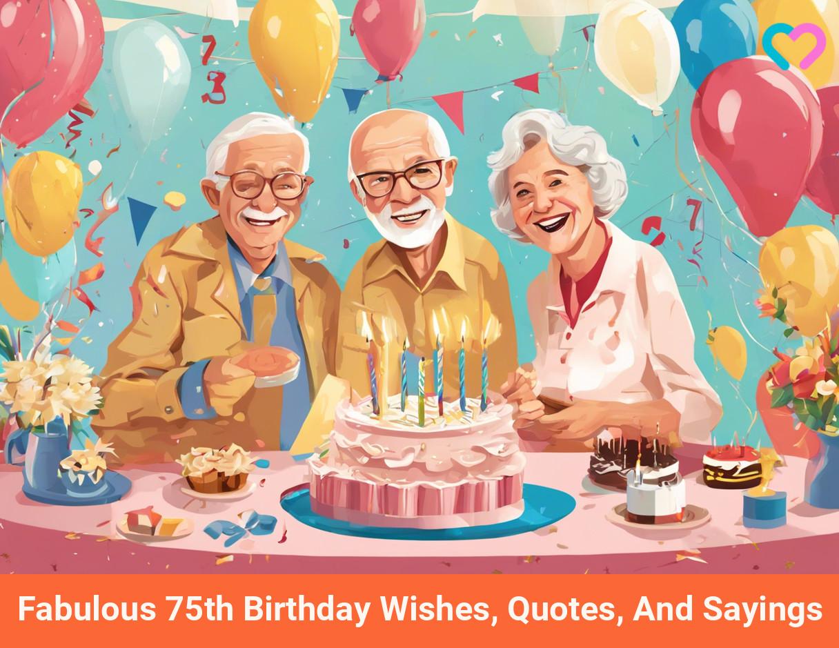 140+ Fabulous 75th Birthday Wishes, Quotes, And Sayings